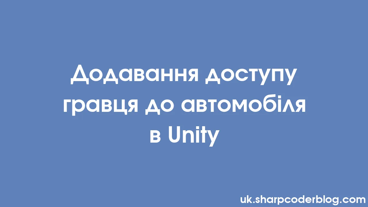 Додавання доступу гравця до автомобіля в Unity Sharp Coder Blog