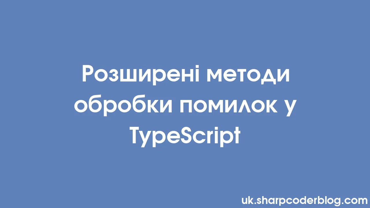 Розширені методи обробки помилок у Typescript Sharp Coder Blog