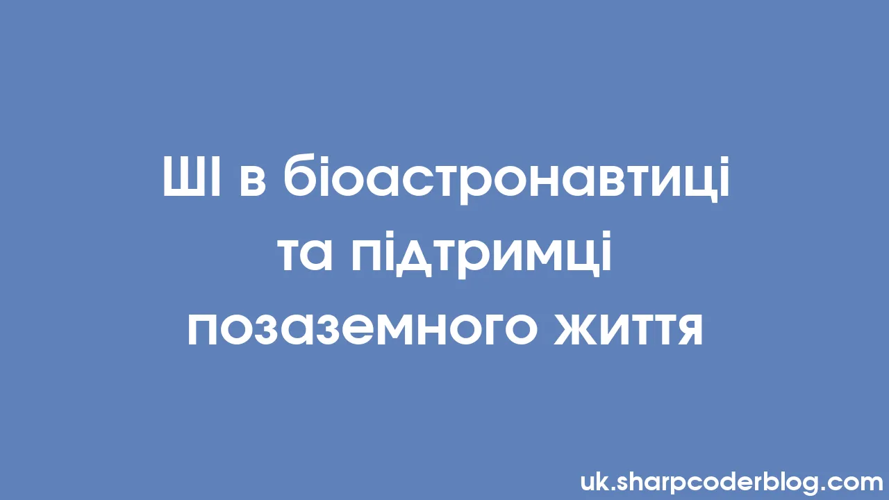 ШІ в біоастронавтиці та підтримці позаземного життя Sharp Coder Blog