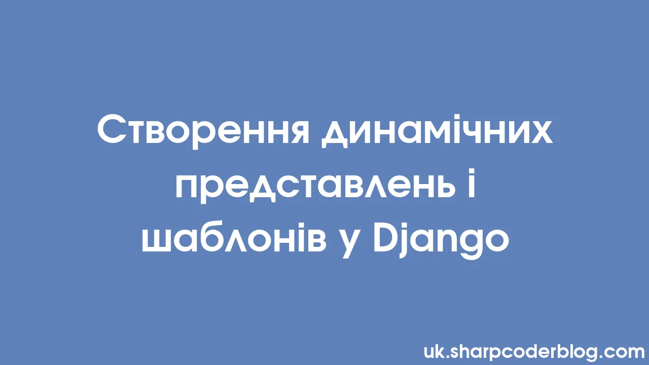 Створення динамічних представлень і шаблонів у Django Sharp Coder Blog