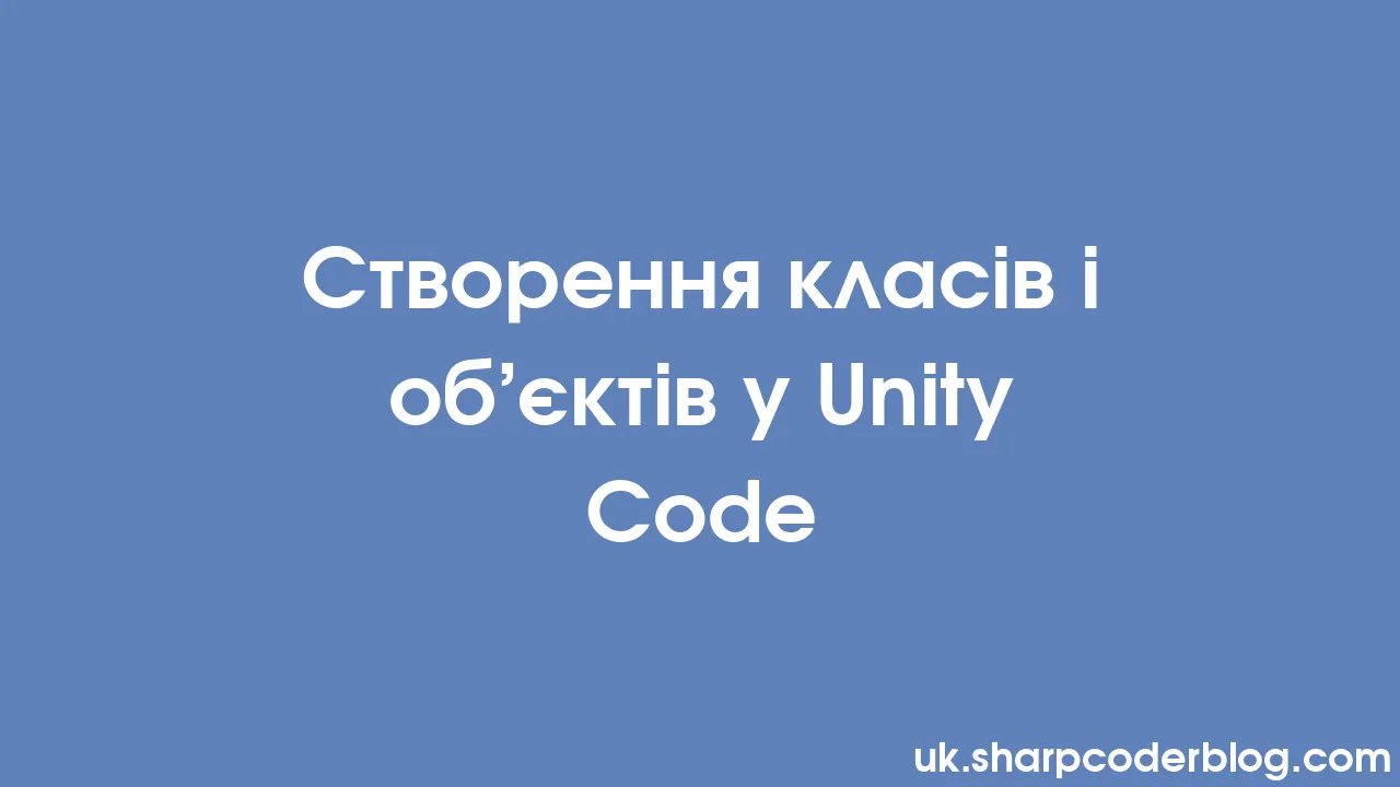 Створення класів і обєктів у Unity Code Sharp Coder Blog