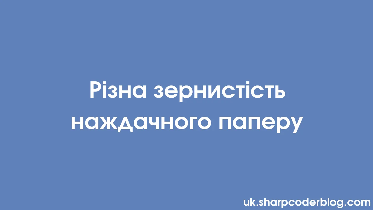 Різна зернистість наждачного паперу Sharp Coder Blog