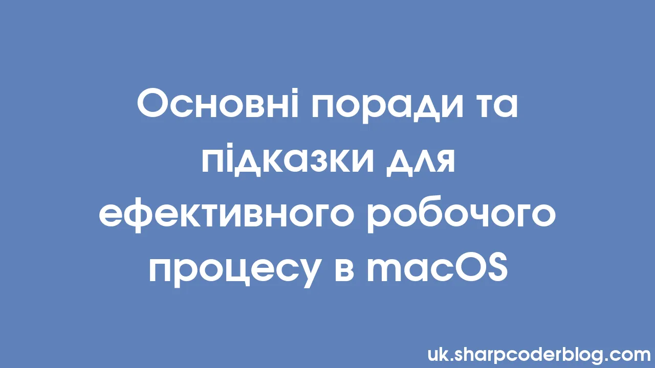 Основні поради та підказки для ефективного робочого процесу в macOS | Sharp Coder Blog