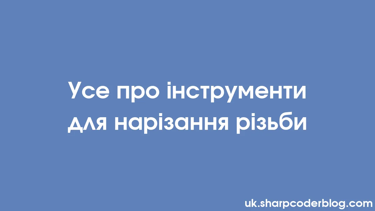 Усе про інструменти для нарізання різьби Sharp Coder Blog