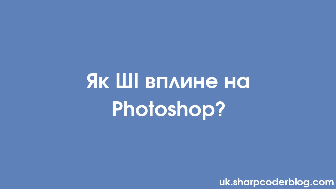 Як ШІ вплине на Photoshop Sharp Coder Blog