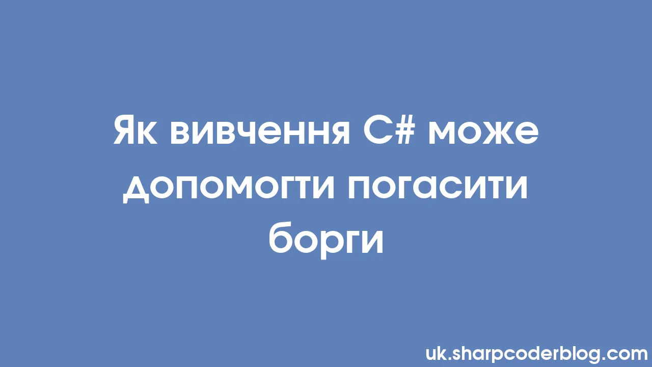 Як вивчення C# може допомогти погасити борги | Sharp Coder Blog