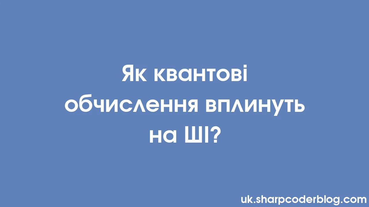 Як квантові обчислення вплинуть на ШІ? | Sharp Coder Blog
