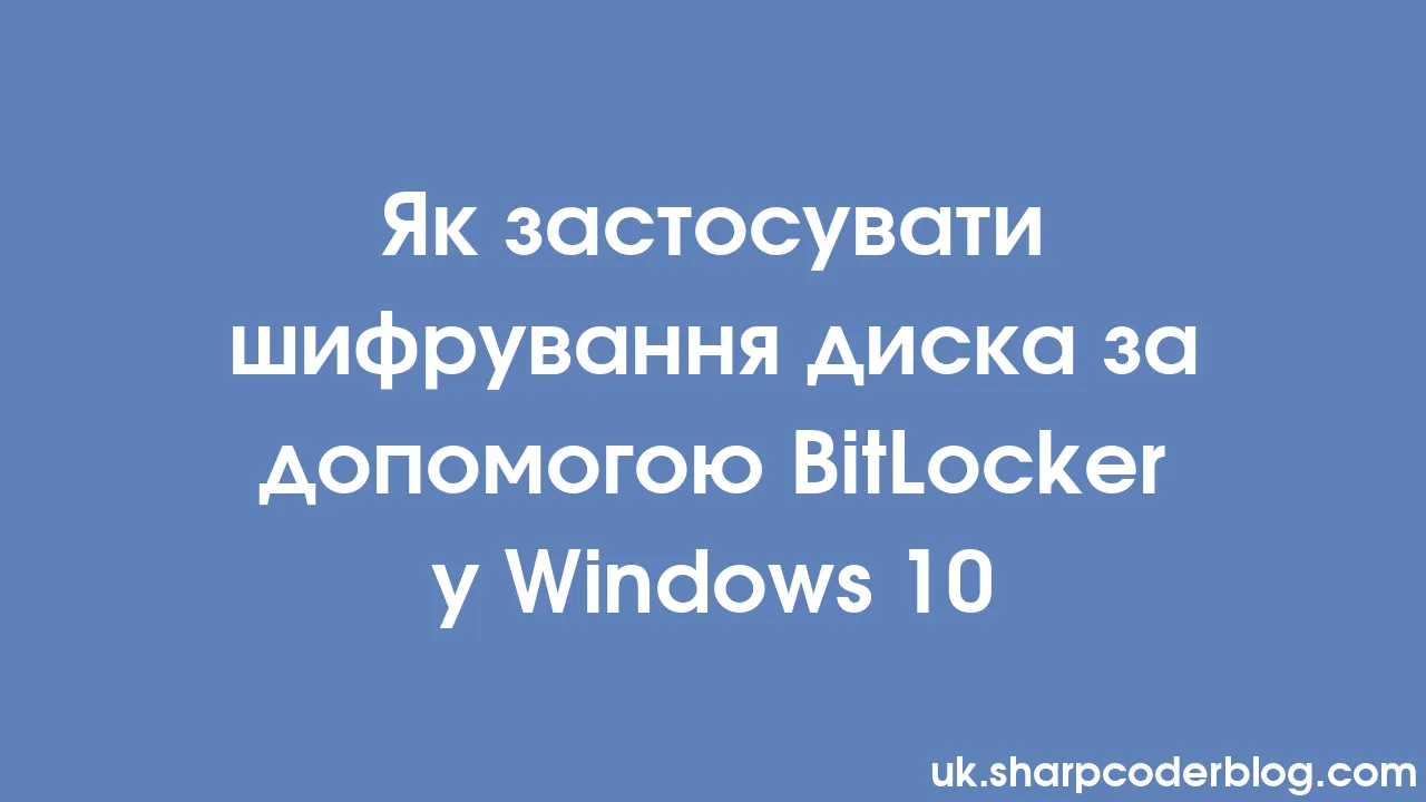 Як застосувати шифрування диска за допомогою BitLocker у Windows 10 | Sharp Coder Blog