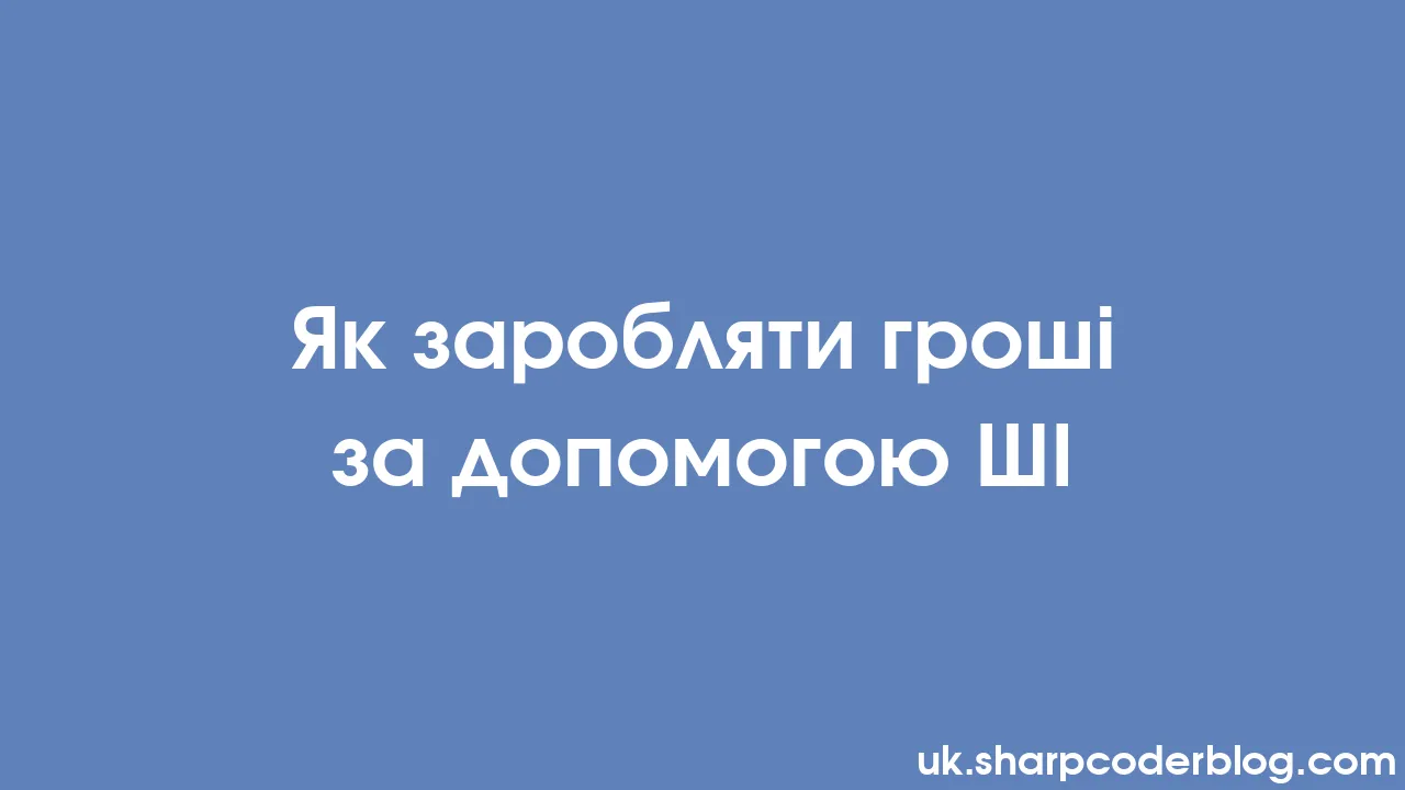 Як заробляти гроші за допомогою ШІ Sharp Coder Blog