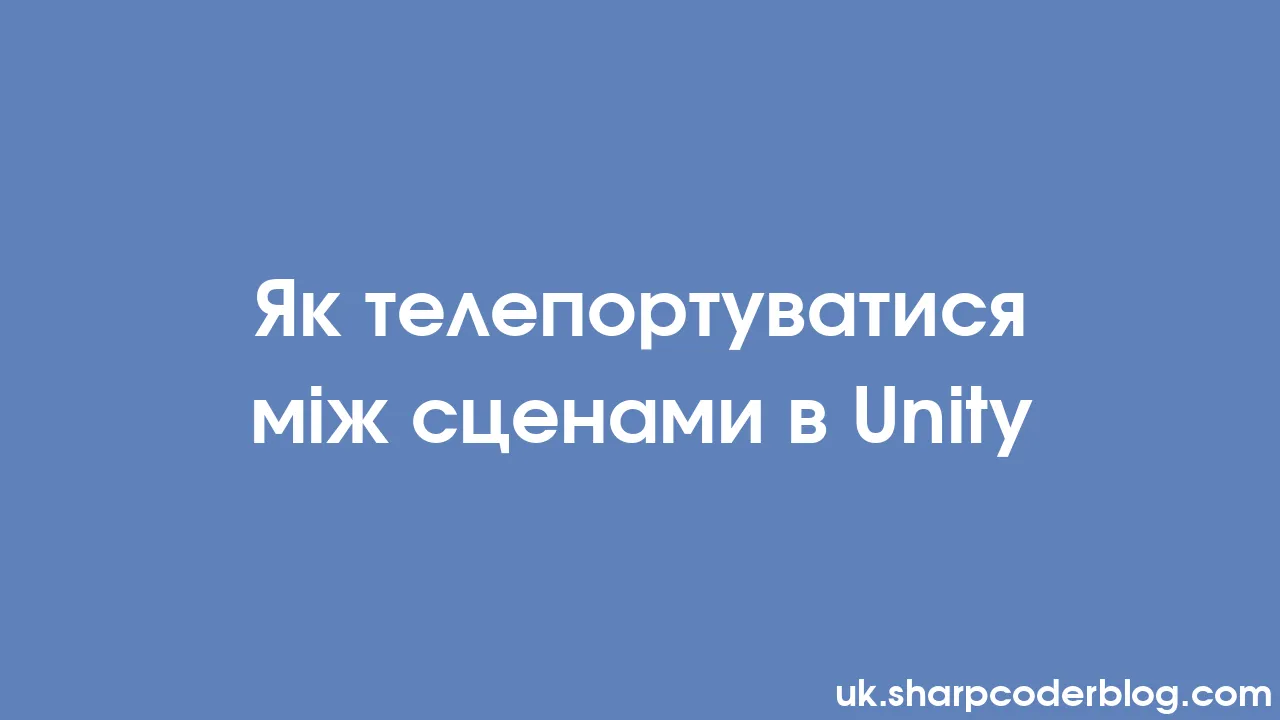 Як телепортуватися між сценами в Unity Sharp Coder Blog