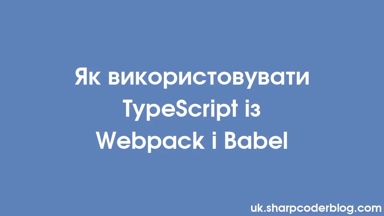 Як використовувати TypeScript із Webpack і Babel | Sharp Coder Blog