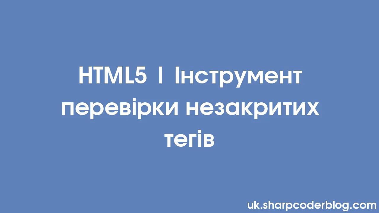 HTML5 | Інструмент перевірки незакритих тегів | Sharp Coder Blog