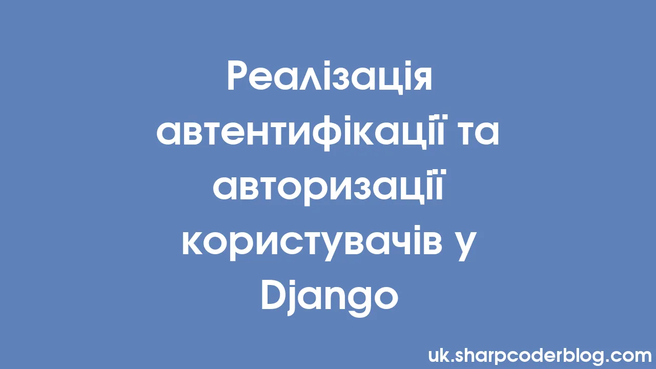 Реалізація автентифікації та авторизації користувачів у Django Sharp Coder Blog
