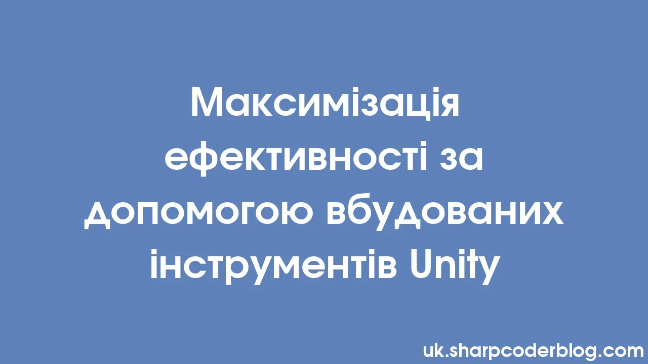 Максимізація ефективності за допомогою вбудованих інструментів Unity | Sharp Coder Blog