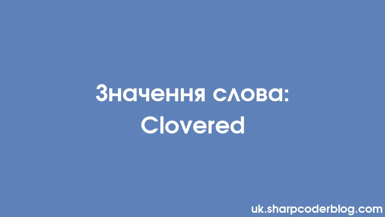 Значення слова: Clovered | Sharp Coder Blog