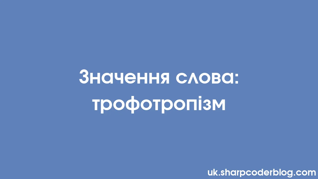 Значення слова: трофотропізм | Sharp Coder Blog