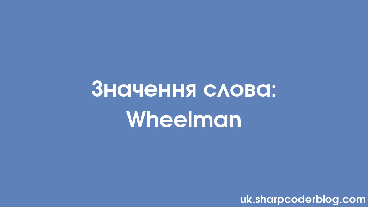 Значення слова: Wheelman | Sharp Coder Blog