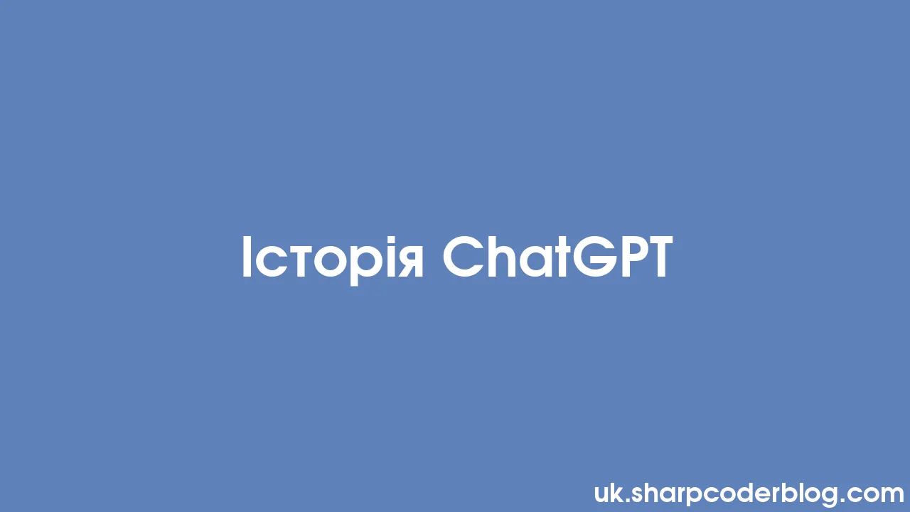 Історія ChatGPT | Sharp Coder Blog
