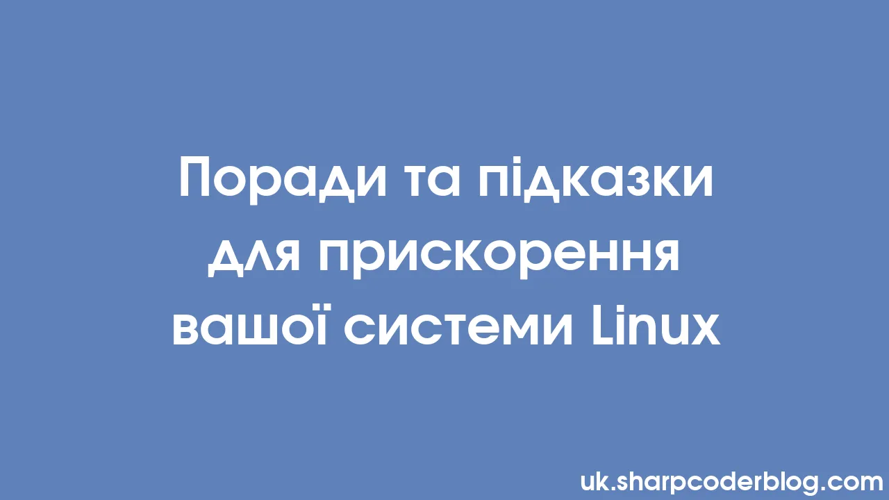 Поради та підказки для прискорення вашої системи Linux Sharp Coder Blog