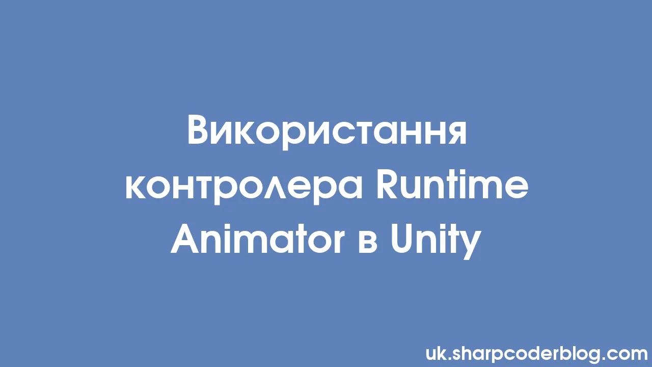 Використання контролера Runtime Animator в Unity | Sharp Coder Blog